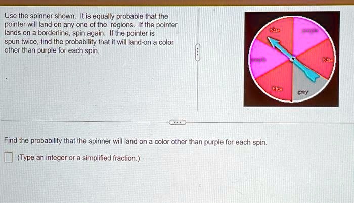 SOLVED: Use the spinner shown. It is equally probable that the pointer will land on any one of ...
