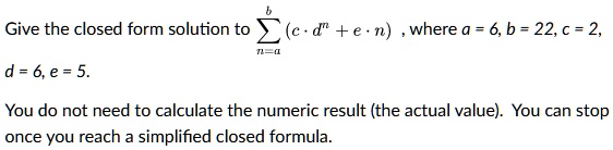 SOLVED:Give the closed form solution to d" + e.n) where a 6,b = 22,â‚¬ ...