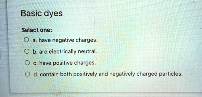 basic dyes select one ahave negative charges are electrically neutral c ...