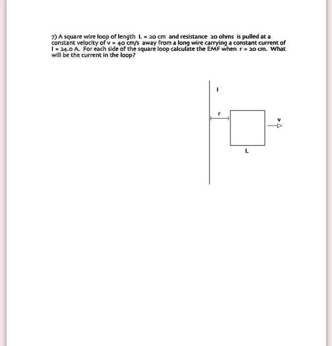 SOLVED: A square wire loop of length L = 20 cm and resistance 20 ohms is pulled at a constant ...