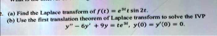 (a) Find the Laplace transform of f(t) = e^3t t sin 2t. (b) Use the ...