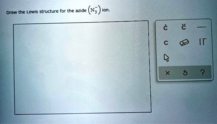 SOLVED: Draw the Lewis structure for the azide (;) ion. Q