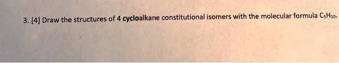 SOLVED: Draw the structures of 4 cycloalkane constitutional isomers ... SOLVED: Draw the structures of 4 cycloalkane constitutional isomers ...
