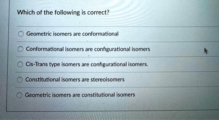 Which Of The Following Is Correct Geometric Isomers Are Conformational Conformational Isomers
