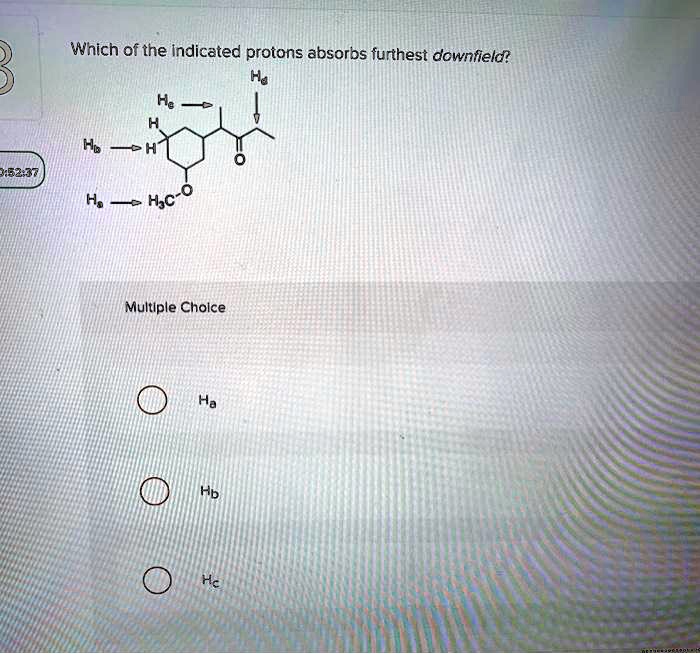 SOLVED: Which of the indicated protons absorbs furthest downfield? Hb ...