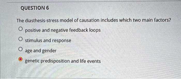 SOLVED: The diathesis-stress model of causation includes which two main factors? A. Positive and ...