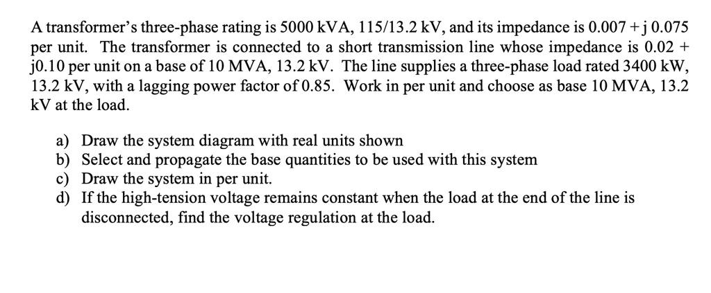 A transformer's three-phase rating is 5000 kVA, 115/13.2 kV, and its ...