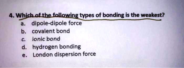 SOLVED: Which of the following types of bonding is the weakest? 4 ...