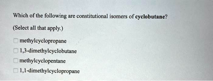 SOLVED: Which of the following are constitutional isomers of cyclobutane? (Select all that apply ...