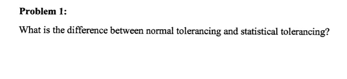 SOLVED: What is the difference between normal tolerancing and statistical tolerancing?