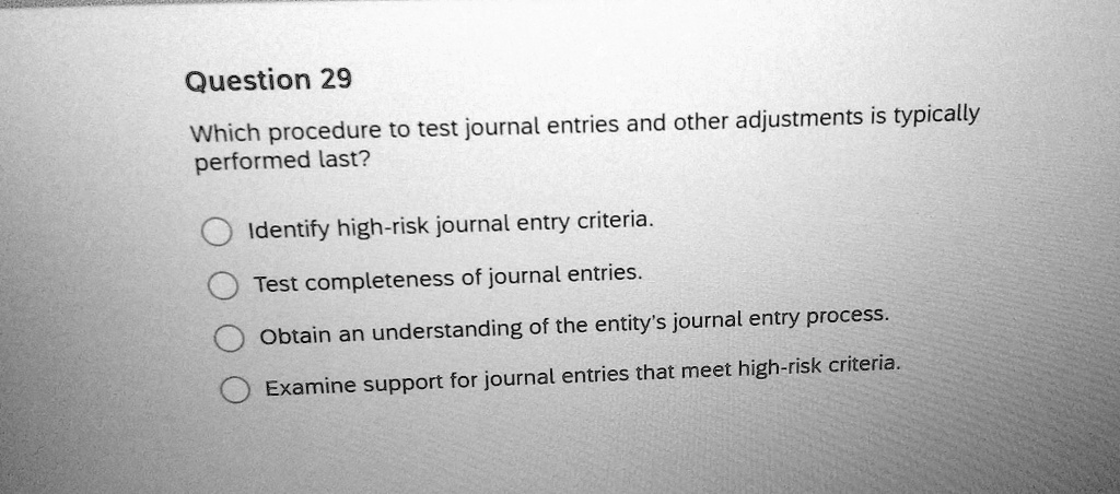 Question 29 Which procedure to test journal entries and other ...