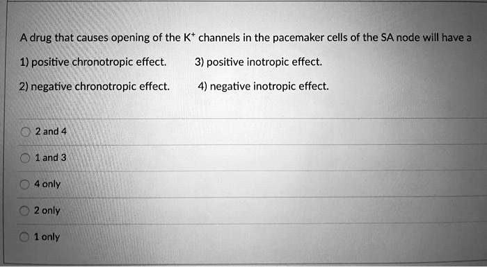 SOLVED: A drug that causes opening of the K+ channels in the pacemaker cells of the SA node will ...