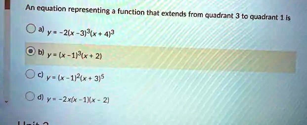 An equation representing a function that extends from quadrant 3 to quadrant 1 is a) y = -2(x-3 ...