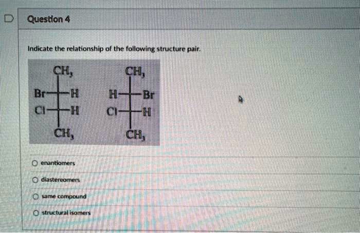 SOLVED: CH3Br H Cl H CH3 H Br H CH3 CH3 enantiomers diastereomers same compound C structure isomers