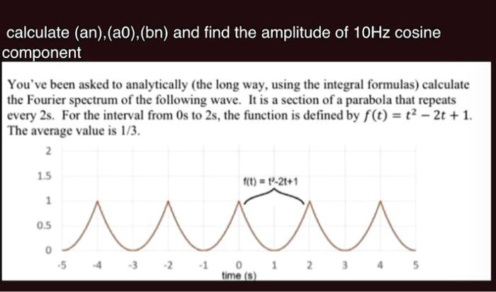 calculate (an), (a0), (bn) and find the amplitude of 10Hz cosine ...