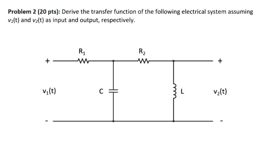 Problem 2 (20 pts): Derive the transfer function of the following electrical system assuming V1 ...