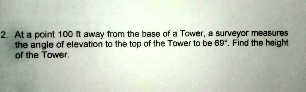 2. At a point 100 ft away from the base of a Tower, a surveyor measures ...
