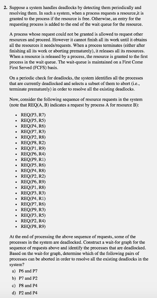2. Suppose a system handles deadlocks by detecting them periodically and resolving them. In such ...