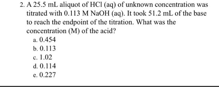 SOLVED: 2.A 25.5 mL aliquot of HCl (aq) of unknown concentration was titrated with 0.113 M NaOH ...
