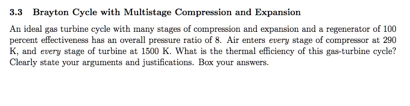 SOLVED: 3.3 Brayton Cycle with Multistage Compression and Expansion An ideal gas turbine cycle ...