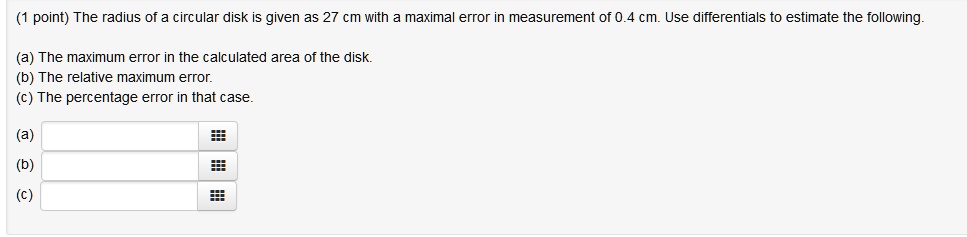 SOLVED: point) The radius of circular disk is given as 27 cm with maximal error in measurement ...