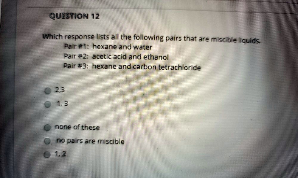 SOLVED: @VESTON 12 Mhkh response lists allithe following pairs that are miscible Iiqulds" Pair # ...