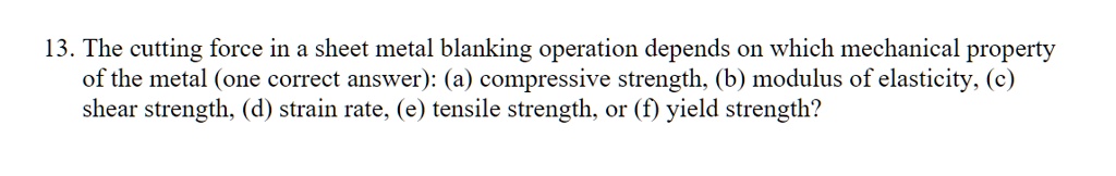 13. The cutting force in a sheet metal blanking operation depends on ...