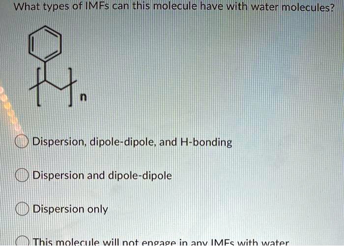 what types of imfs can this molecule have with water molecules ...