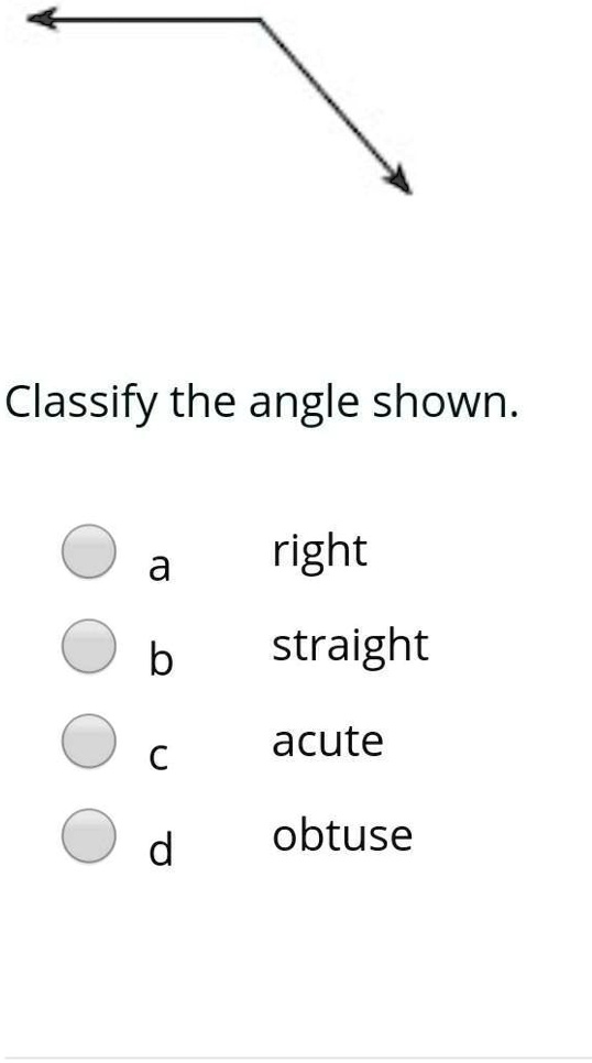 SOLVED: EASY GEOMETRY - IDENTIFY THE angle shown Classify the angle shown: right b straight ...