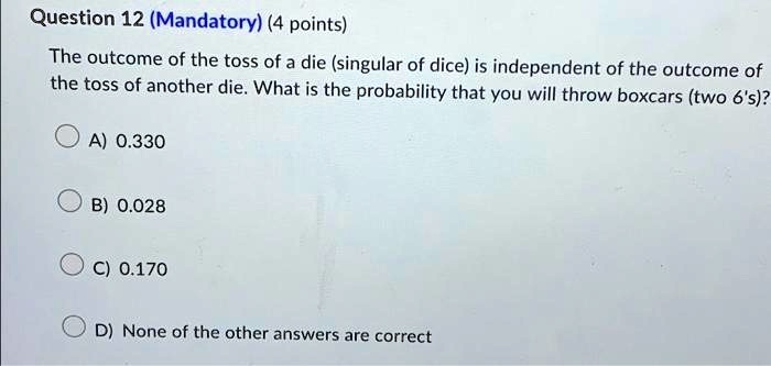 Question 12 (Mandatory) (4 points) The outcome of the toss of a die ...