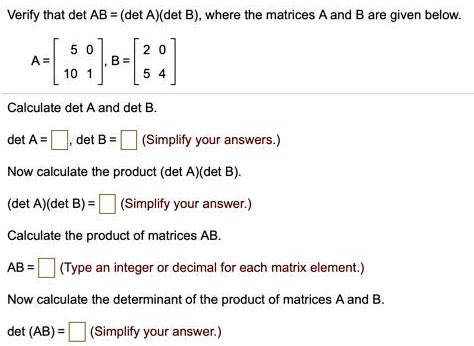 SOLVED: Verify that det AB = (det A)(det B), where the matrices and B ...