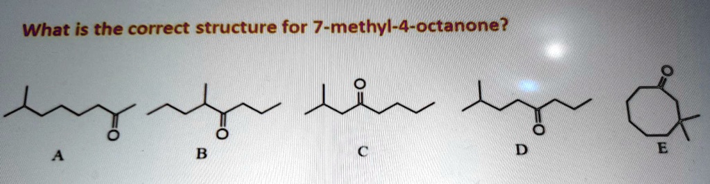 SOLVED: What is the correct structure for 7-methyl-4-octanone?