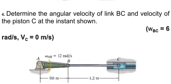 SOLVED: Solve by Graphical Determine the angular velocity of link BC and velocity of the piston ...