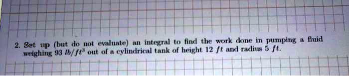 2. Set up (but do not evaluate) an integral to find the work done in ...