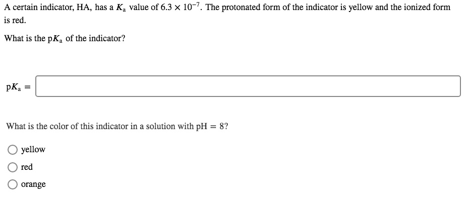 SOLVED: A certain indicator, HA, has a Ka value of 6.3 x 10^-7. The protonated form of the ...