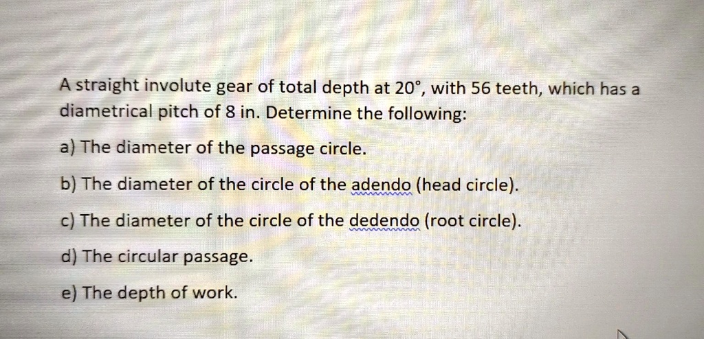 SOLVED: A straight involute gear of total depth at 20", with 56 teeth ...