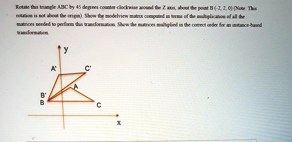 SOLVED: Rotate this triangle ABC by 45 degrees counter-clockwise around the Z axis, about the ...