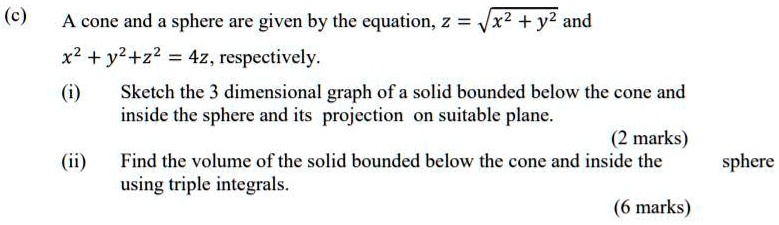 SOLVED: (c) cone and a sphere are given by the equation; 2 = x2 + y2 ...