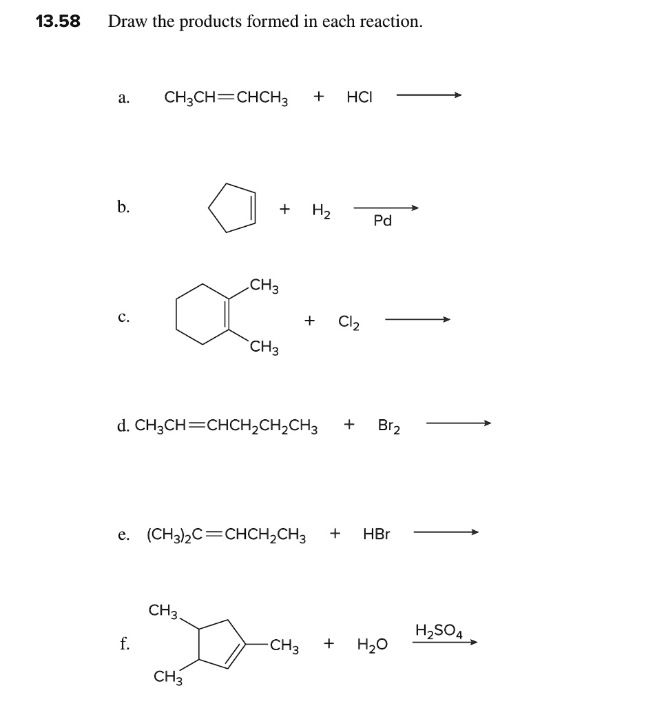 Draw the products formed in each reaction: a) CH3CH=CHCH3 + HCl b) H2 ...