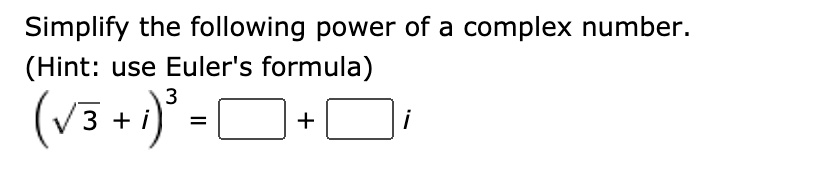 SOLVED: Simplify the following power of a complex number. (Hint: use Euler's formula) (v3 + i)