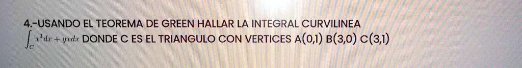 SOLVED: 4 - USANDO EL TEOREMA DE GREEN HALLAR LA INTEGRAL CURVILINEA ...