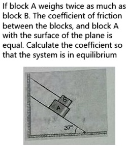 SOLVED: Texts: If block A weighs twice as much as block B. The ...