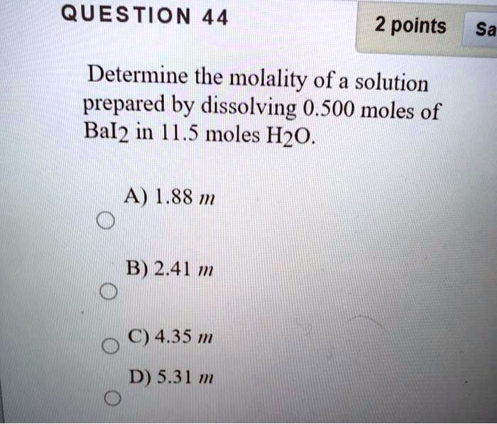 SOLVED:QUESTion 44 2 points Sa Determine the molality of a solution ... SOLVED:QUESTion 44 2 points Sa Determine the molality of a solution ...