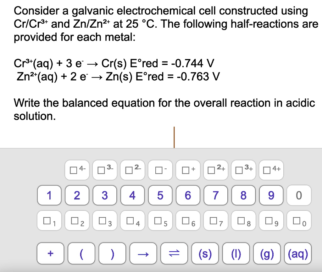 SOLVED: Consider a galvanic electrochemical cell constructed using Cr(Cr3+) and Zn/Zn2+ at 25 Â ...