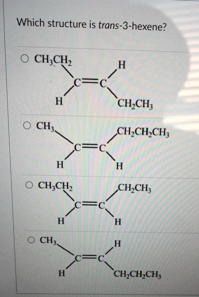 SOLVED: Which structure is trans-3-hexene? CH,CHz CH;CH; CH,CH_CH; H CH;CH; CHCH; H 0 CH;L CH_CH ...