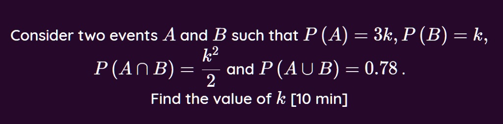 [GET ANSWER] consider two events aand b such that p a 3k p b k k2 panb and pau b 078 2 find the ...