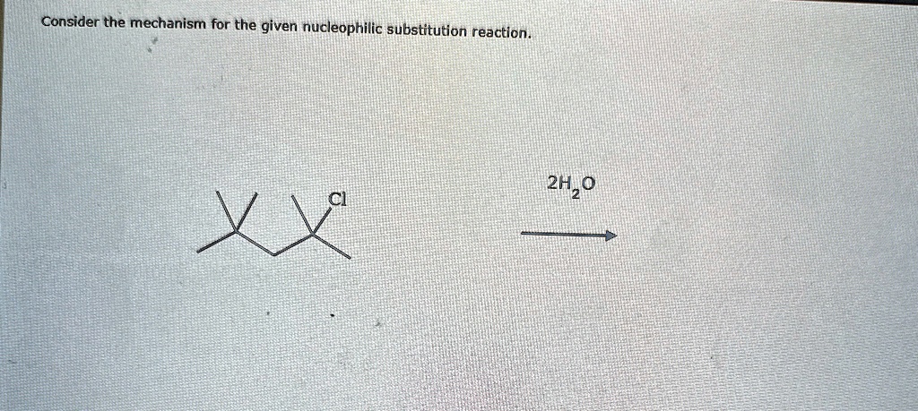 consider the mechanism for the given nucleophilic substitution reaction 2h2o consider the ...