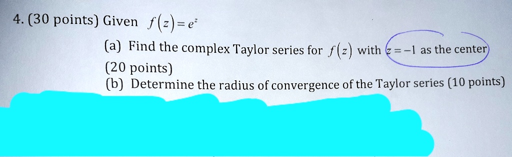 SOLVED: 4. (30 points) Given f(e)-=e (a) Find the complex Taylor series ...