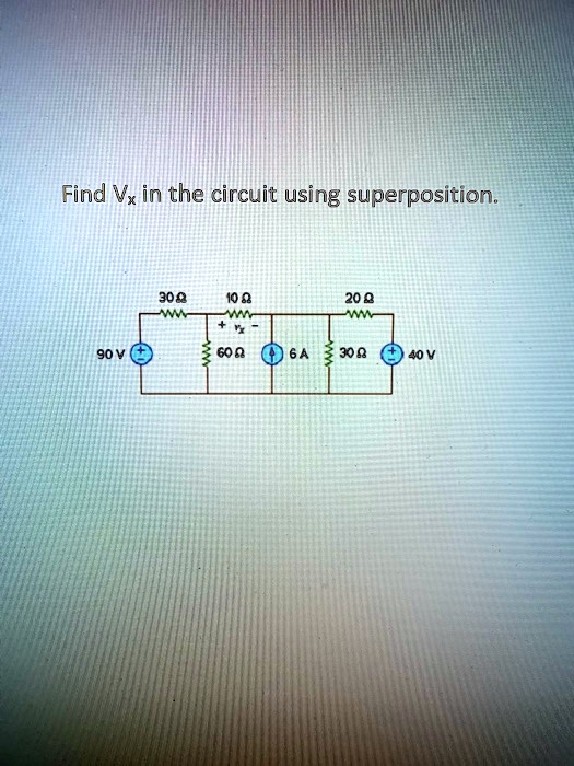 SOLVED: Find Vx using superposition. Find V in the circuit using superposition. 30Î© 108 W 20 W ...