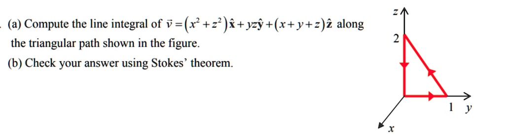 SOLVED: (a) Compute the line integral of v=(x+2 )i+yy+(x+y+z)z along the triangular path shown ...